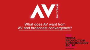 What does AV want from AV and broadcast convergence?| AVI TV | AV Magazine